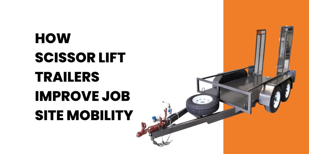 How Scissor Lift Trailers Improve Job-Site Mobility
