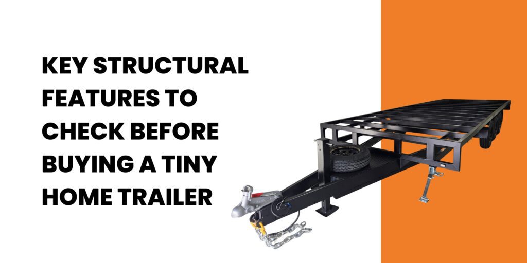 Key Structural Features To Check Before Buying A Tiny Home Trailer